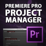 Tips for Using the Adobe Premiere Pro Project Manager - The Beat: A ...