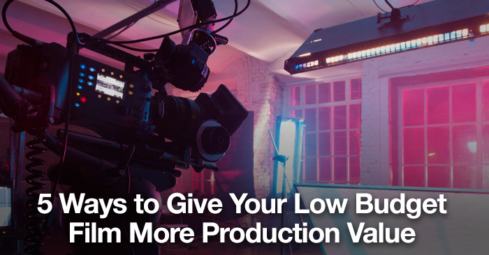 5 Ways To Give Your Low Budget Film More Production Value - The Beat: A ...